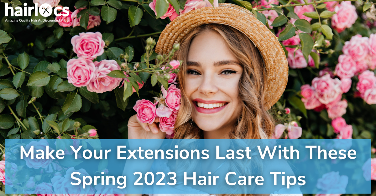Make Your Extensions Last With These Spring 2023 Hair Care Tips – Hairlocs